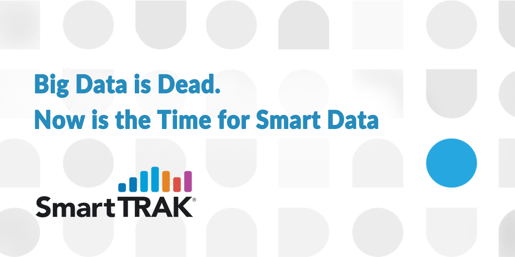 Big Data is Dead. This is the Time for SmartTRAK Insights.